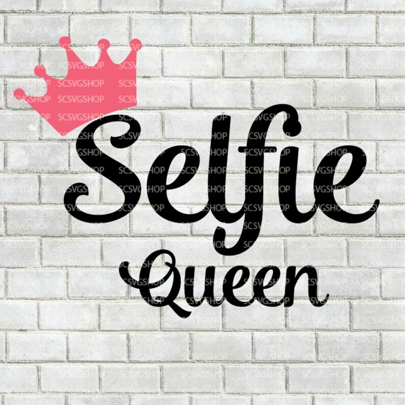 Selfie Queen Selfie Cut File Silhouette File Svg T Etsy