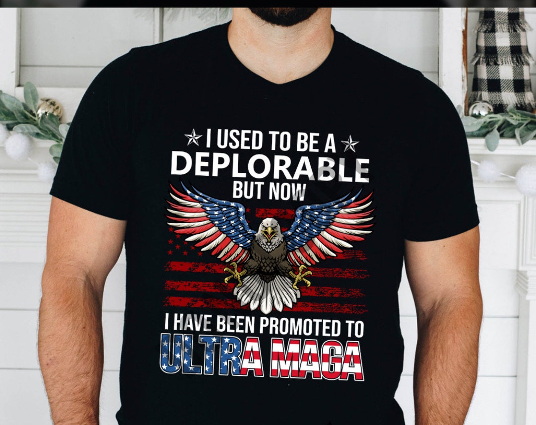 I Used to Be a Deplorable but Now I've Been Promoted to Ultra Maga- T ...