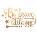 Be Brave Little One Quote Decal for Nursery, Kids Quote Wall Decal ...