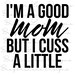 Good Mom but I Cuss A Little PNG • Mom SVG • Funny Mom Design ...