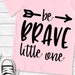 Adventure Svg, Be Brave Svg, Arrow Svg, Be Brave Little One, Cute ...