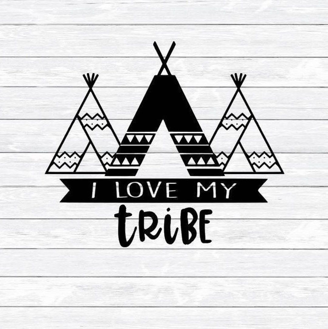 I Love My Tribe, Tribal Svg, Tee Pee Svg, Family Svg, Svg Files For ...