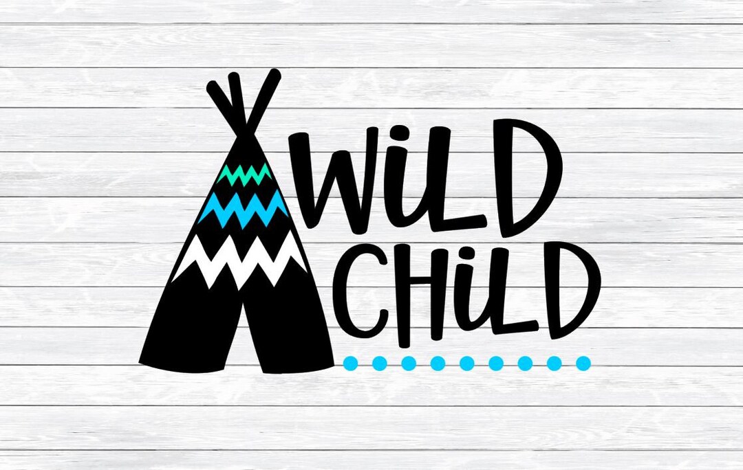 Wild Child Svg, Tribal Svg, Tee Pee Svg, Boho Svg, Wild and Free ...