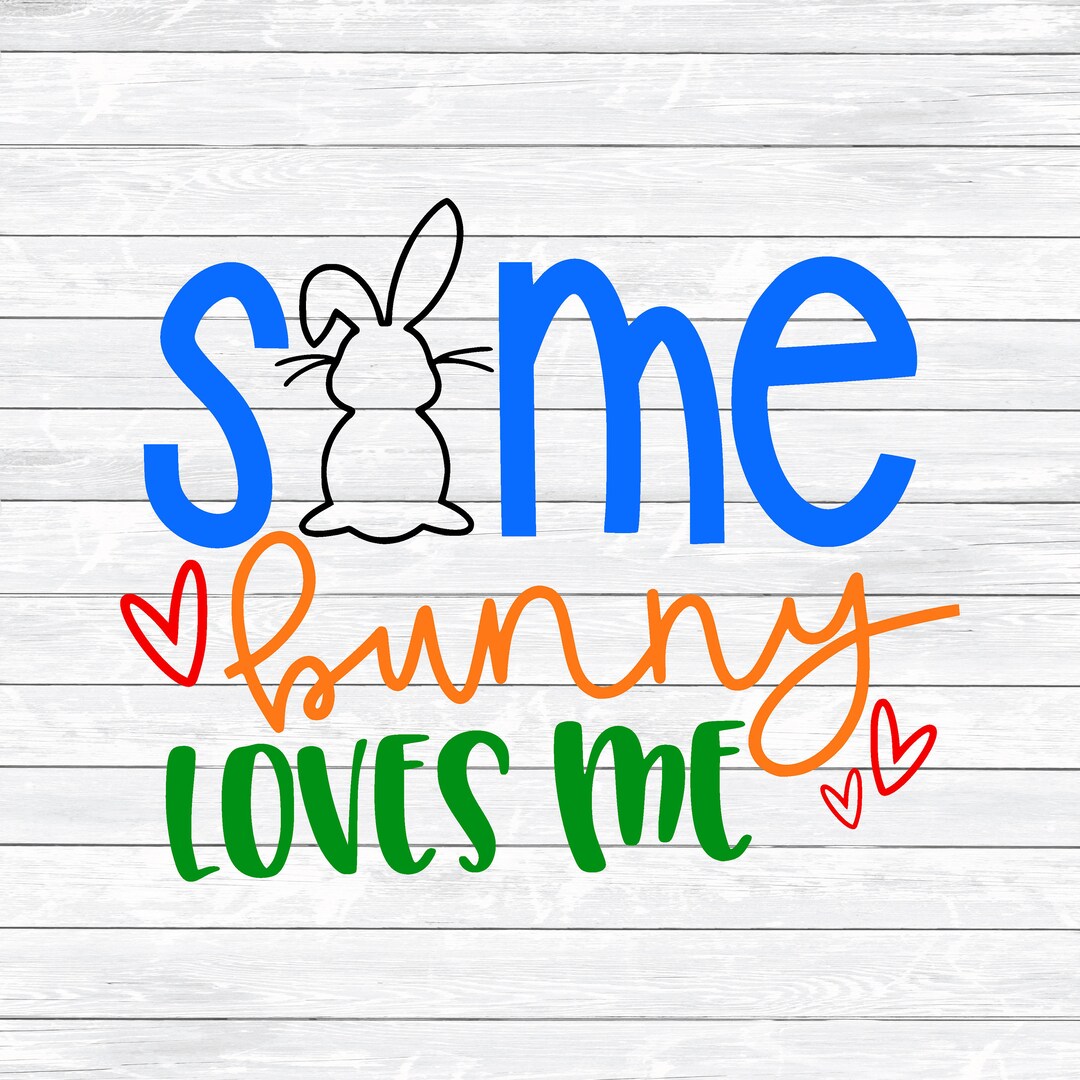 Some Bunny Love Me, Easter Svg, Bunny, Svg, DXF, PNG, Files For ...