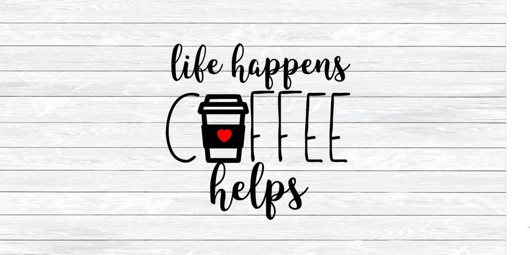 Coffee Svg, Coffee, Svg Files For, Silhouette, Cricut, Life Happens ...