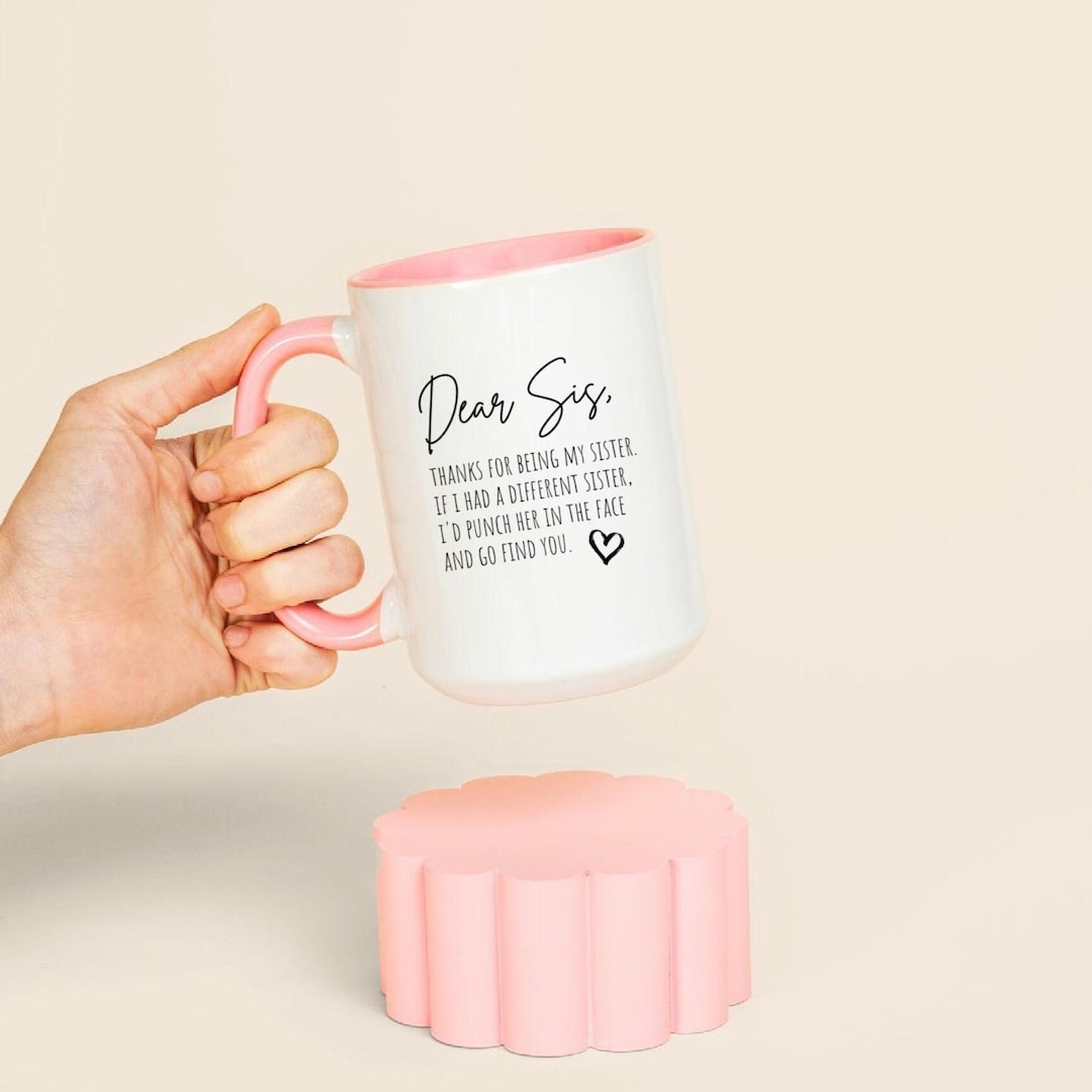 Dear Sis Thank You for Being My Sister If I Had Another Sister I Would Punch Her in the Face and ...