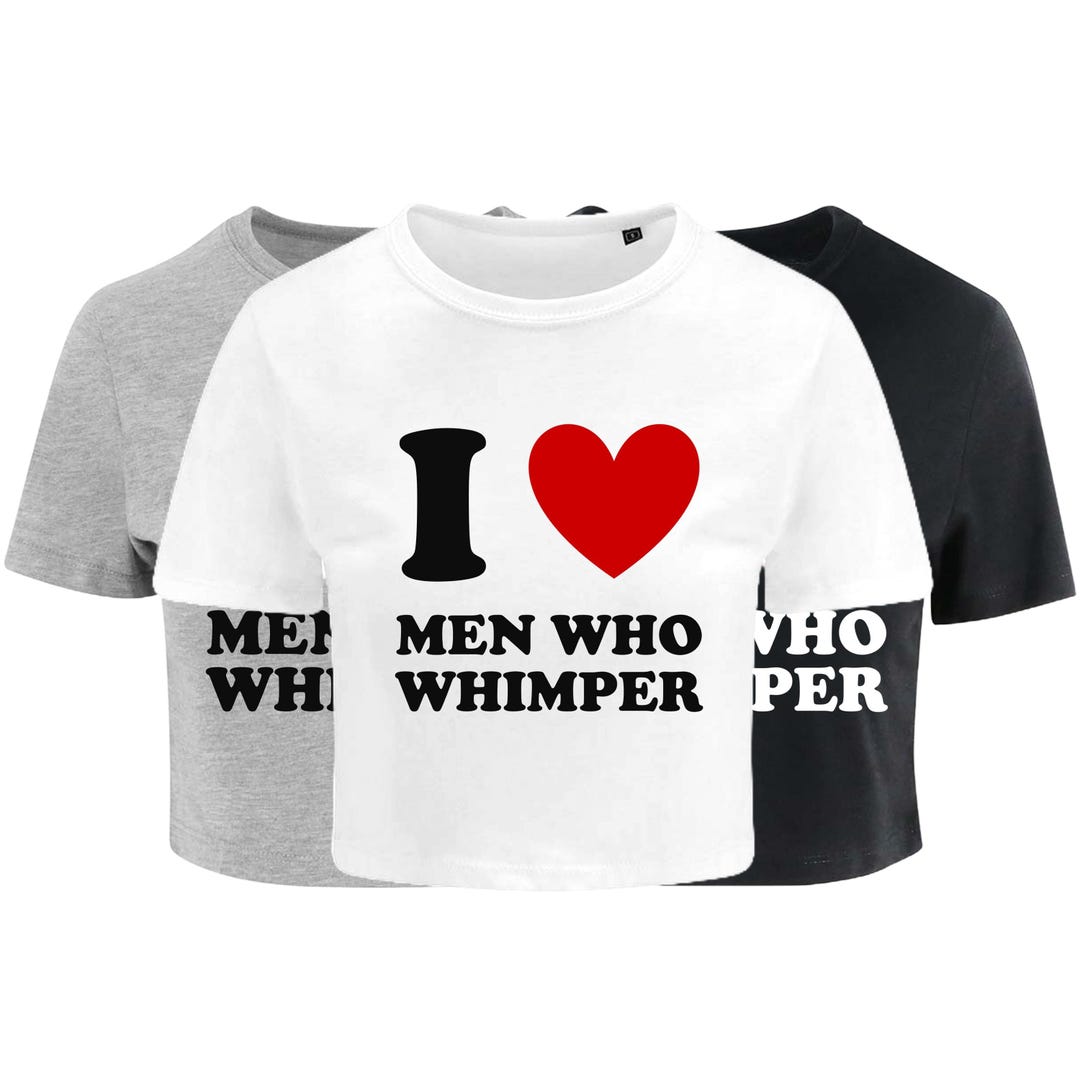 I Love Men Who Whimper Ladies Cropped Printed T-shirt Cute Y2K Baby Tee ...