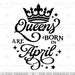 Queens Are Born in April Svg, April Queen Svg, April Queen Birthday Svg ...