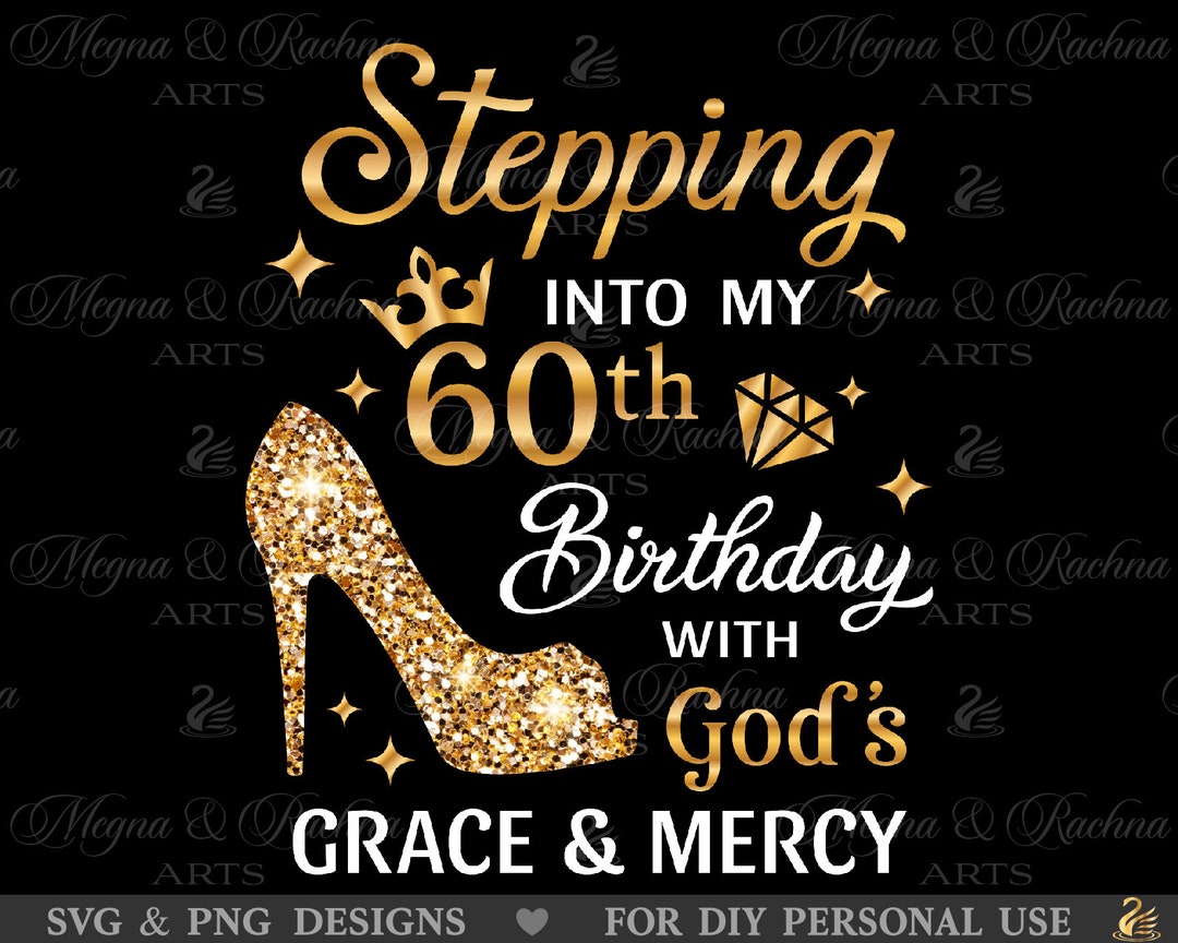 60th Birthday Svg, Stepping Into My 60th Birthday With Gods Grace and ...