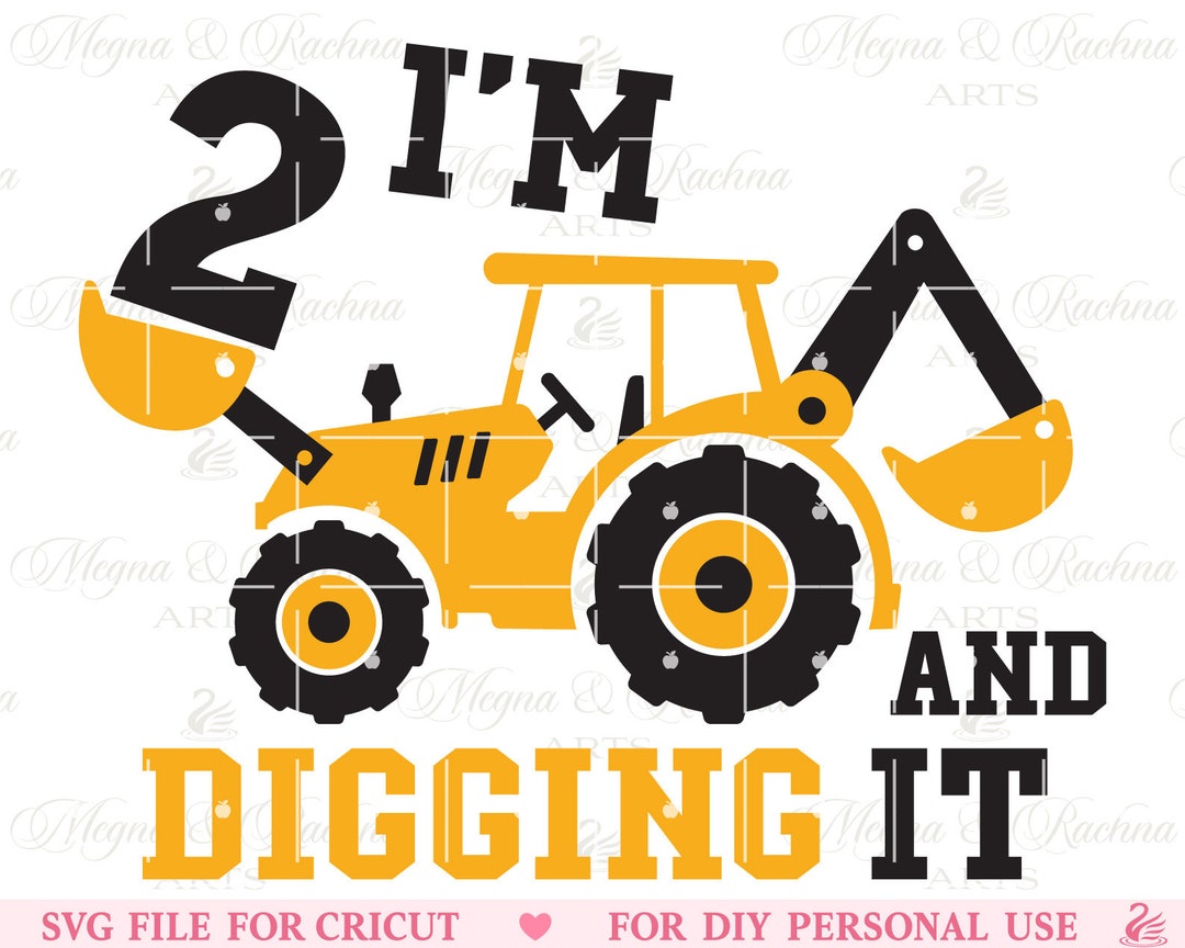 Im 2 and Digging It Svg, Construction Svg, 2nd Birthday Svg,excavator ...
