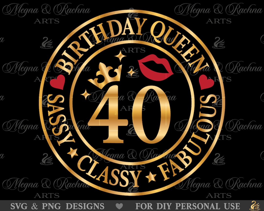 40 And Fabulous Svg 40th Birthday Svg Birthday Queen Sassy And Classy
