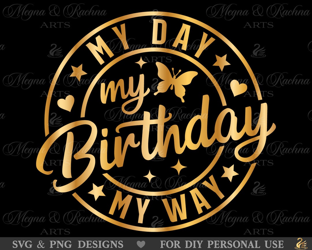 My Day My Way My Birthday Svg, Birthday Shirt Svg, Its My Birthday Svg ...