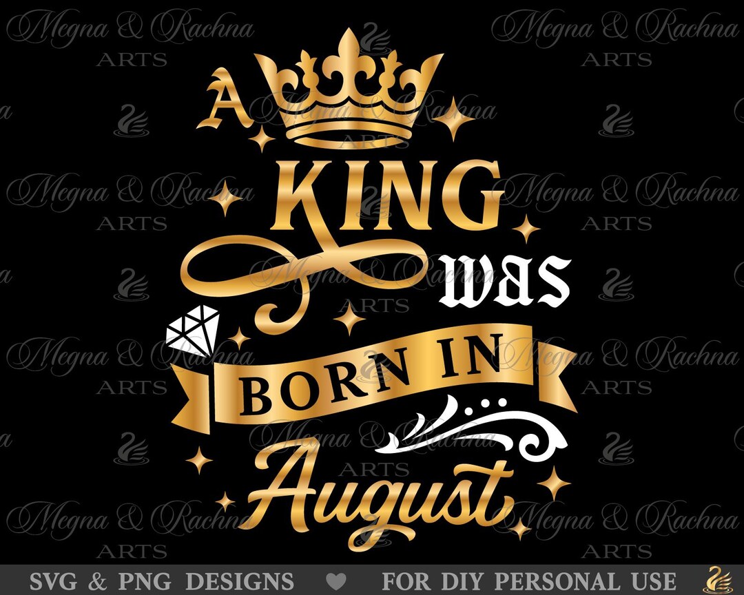 A King Was Born in August Svg, Kings Svg, Kings Png, August Birthday ...