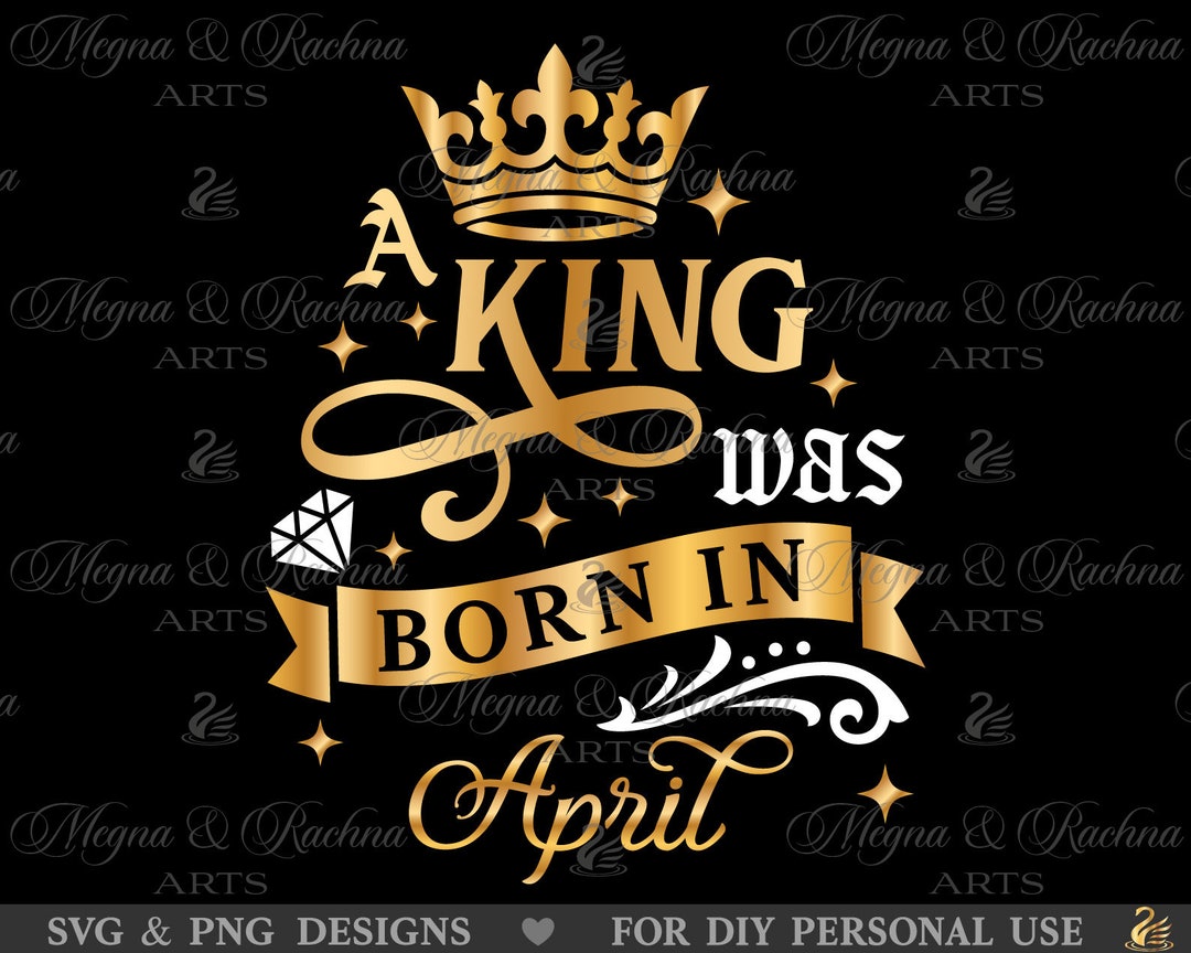 A King was born in April Svg, April Birthday Svg, April Husband Svg ...