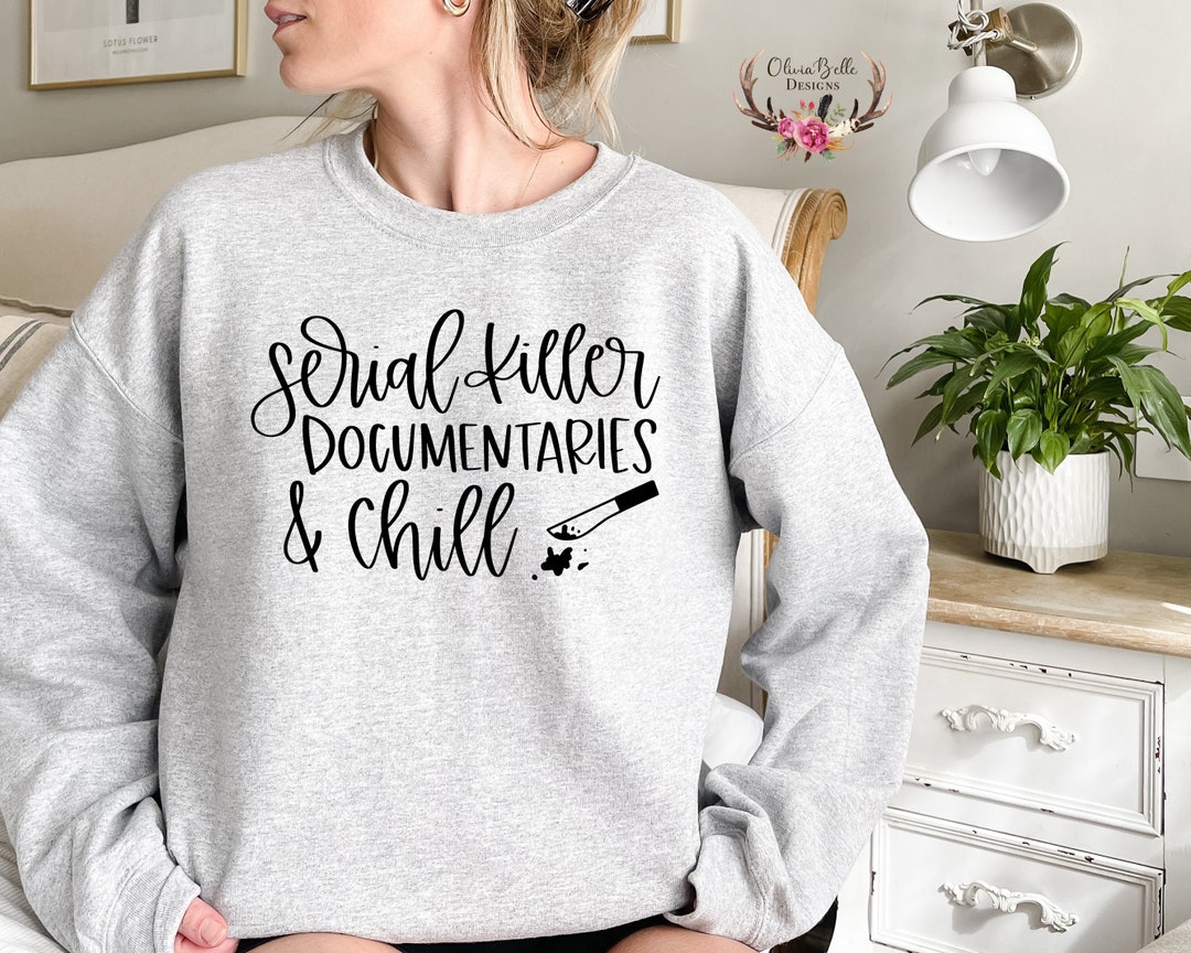Serial Killer Documentaries and Chill Sweatshirt, Serial Killer ...