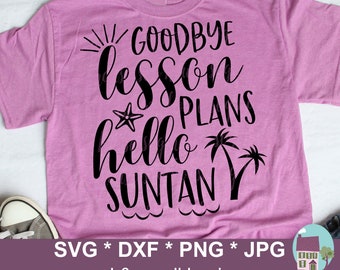 Goodbye Lesson Plan Hello Suntan Svg, Last Day of School Svg, Summer ...
