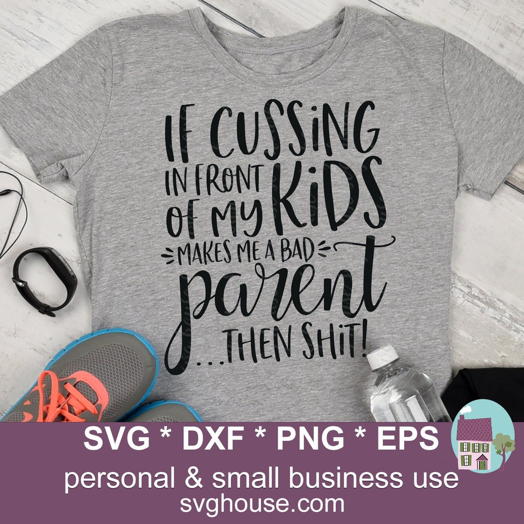 If Cussing in Front of My Kids Makes Me A Bad Parent Then Shit SVG ...