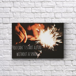 You Can Not Start A Fire Without Spark Quote CANVAS PRINT Motivational ...