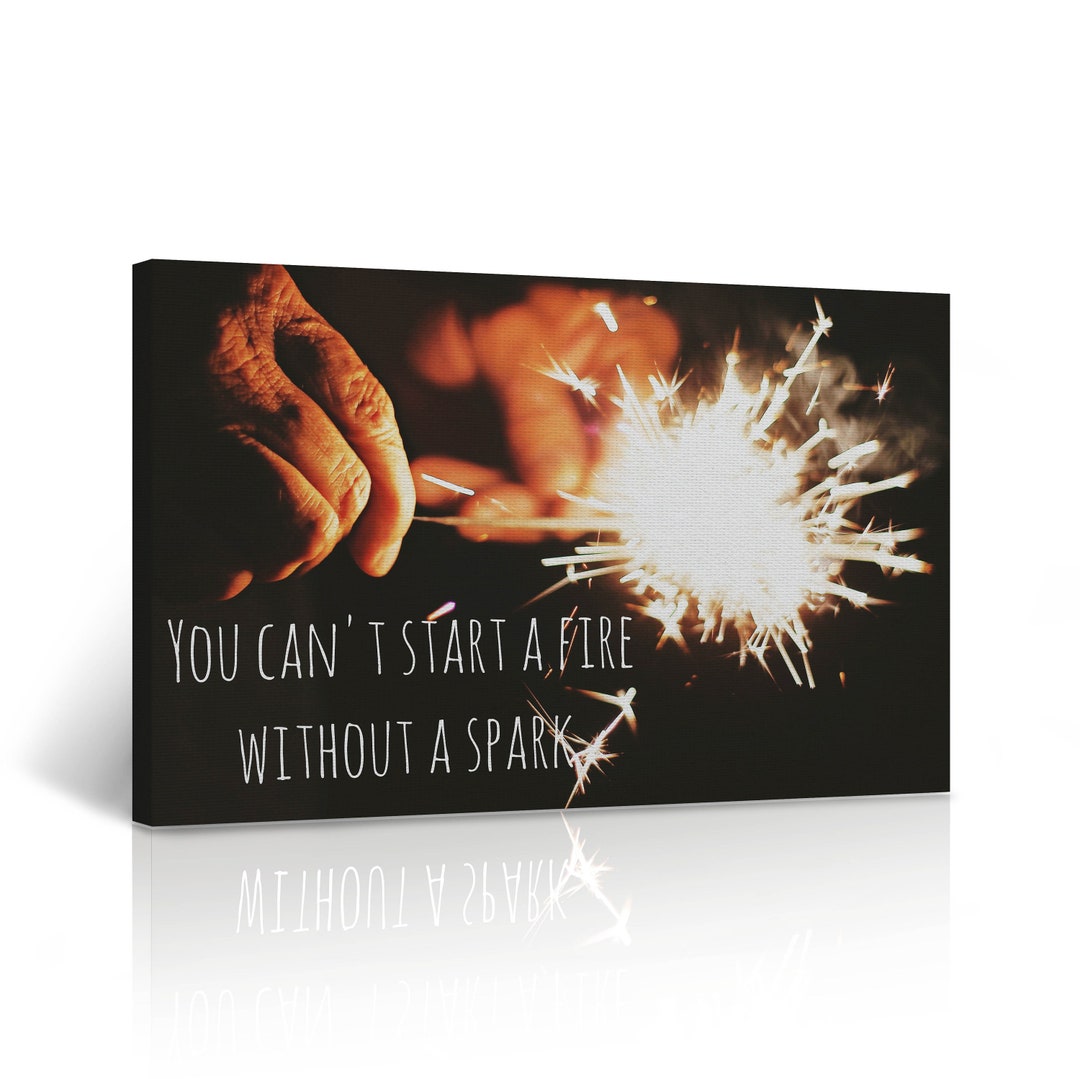 You Can Not Start A Fire Without Spark Quote CANVAS PRINT Motivational ...