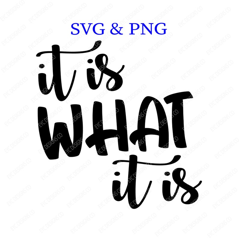 It Is What It Is Svg Png Cricut Silhouette Cut File Sublimation
