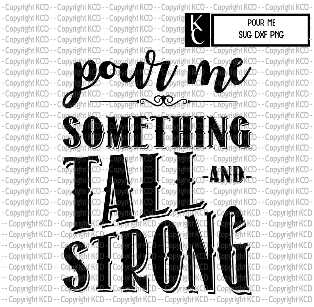 Pour Me Something Tall and Strong SVG DXF PNG - Shirt Design - Etsy