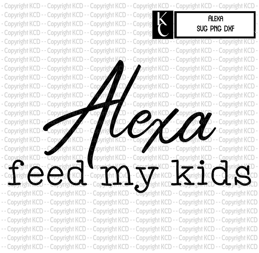 Alexa Feed My Kids - SVG - PNG - Dxf - White and Black Versions - Etsy