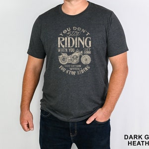 Motorcycle Rider Biker You Don't Stop Riding When You Get Old Unisex ...