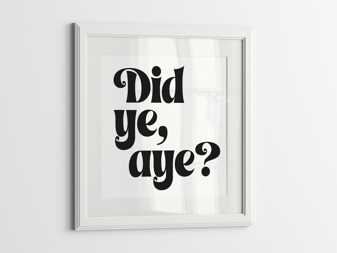 Did Ye Aye Print, Scottish Themed Wall Art, 5x5, 7x7, 8x8, Scottish ...