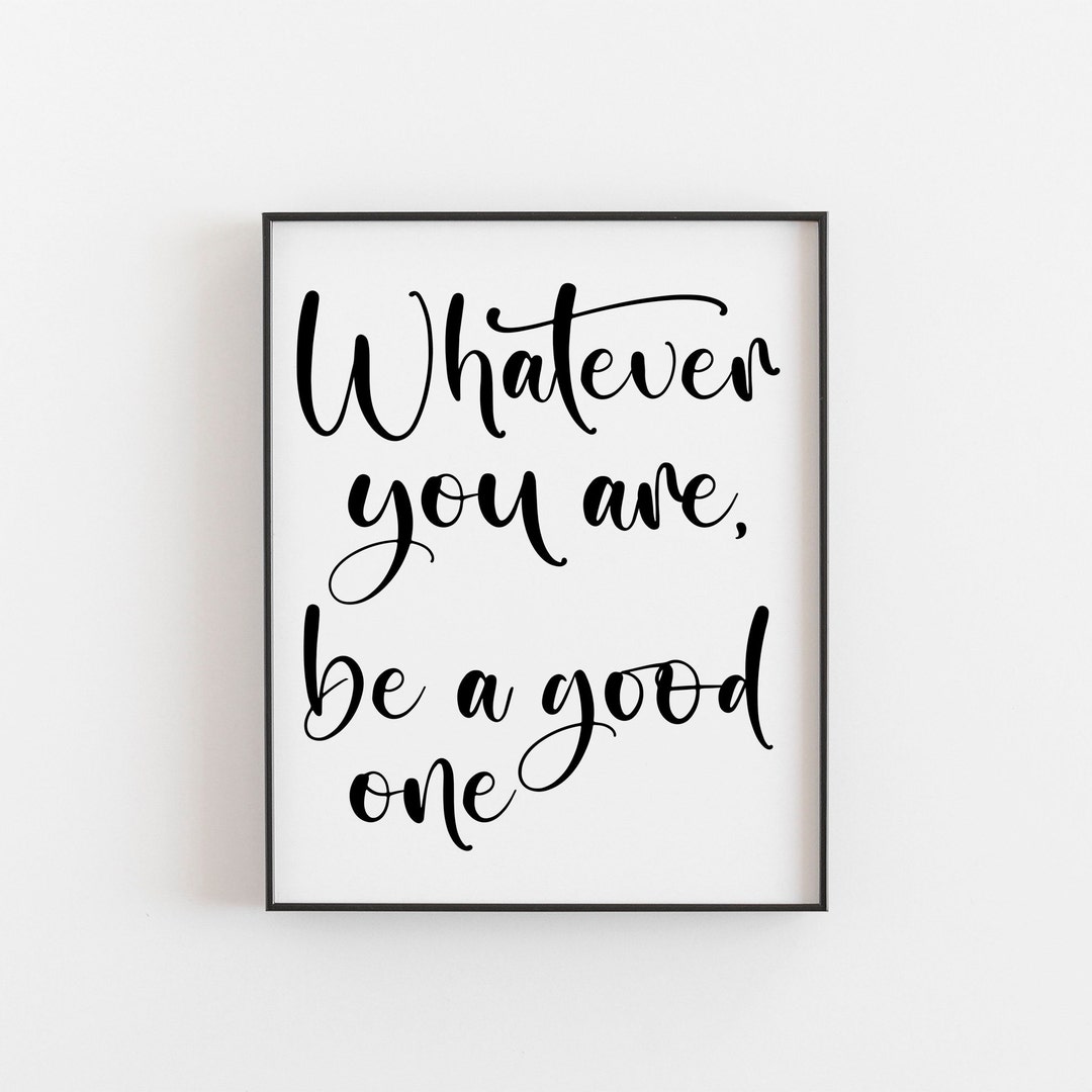 Whatever You Are, Be a Good One, Life Motivational Quote, Teacher Gift ...
