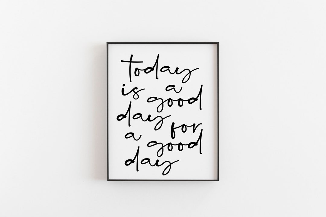 Today is A Good Day for A Good Day Print for the Home - Office ...