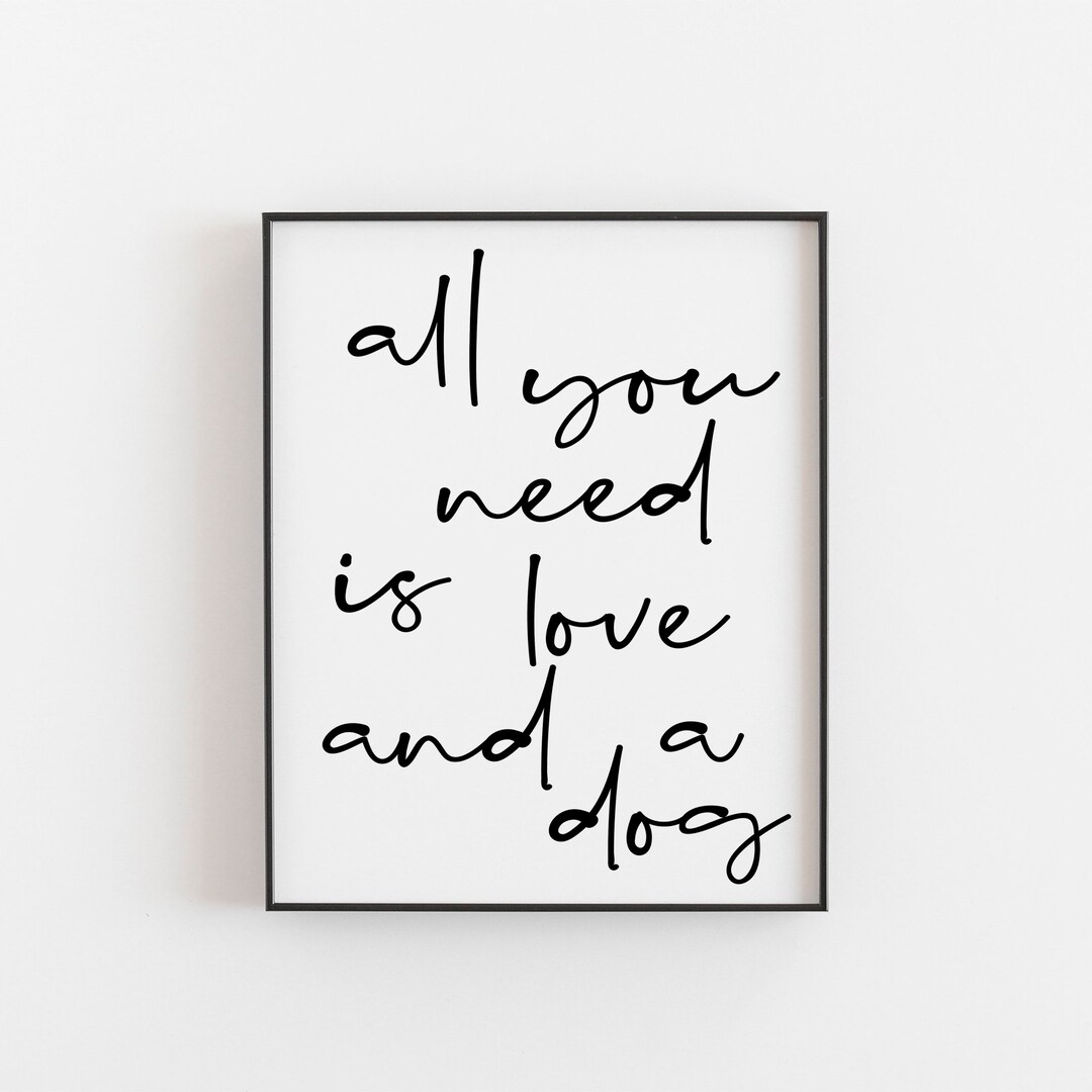 All You Need is Love and a Dog Print, Dog Home Wall Art, Dog Quote ...
