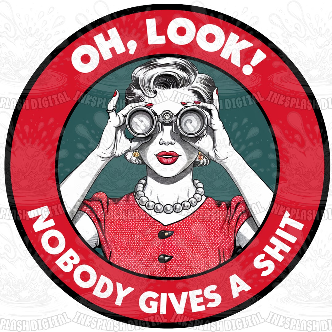 Oh, Look, Nobody Gives a Shit Png, Unhinged Png, Funny Retro Sassy ...