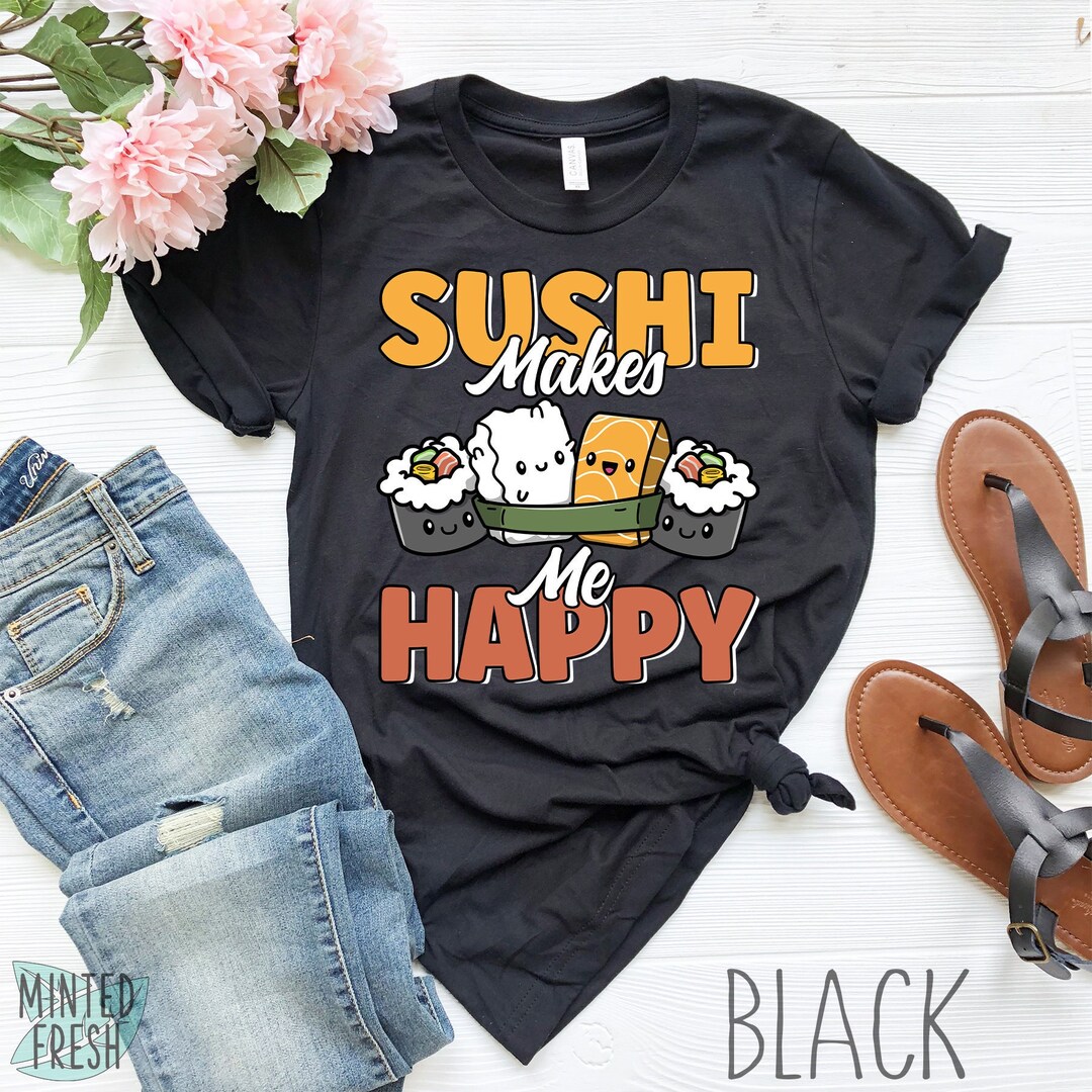 Sushi Makes Me Happy Shirt, Cute Funny Sushi Shirt, Sushi Lover Shirt ...