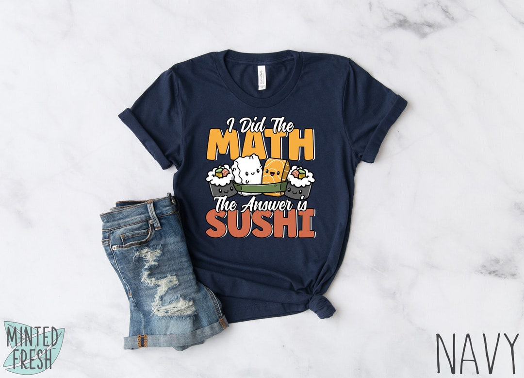 I Did the Math the Answer is Sushi, Cute Funny Sushi Shirt, Sushi Lover ...