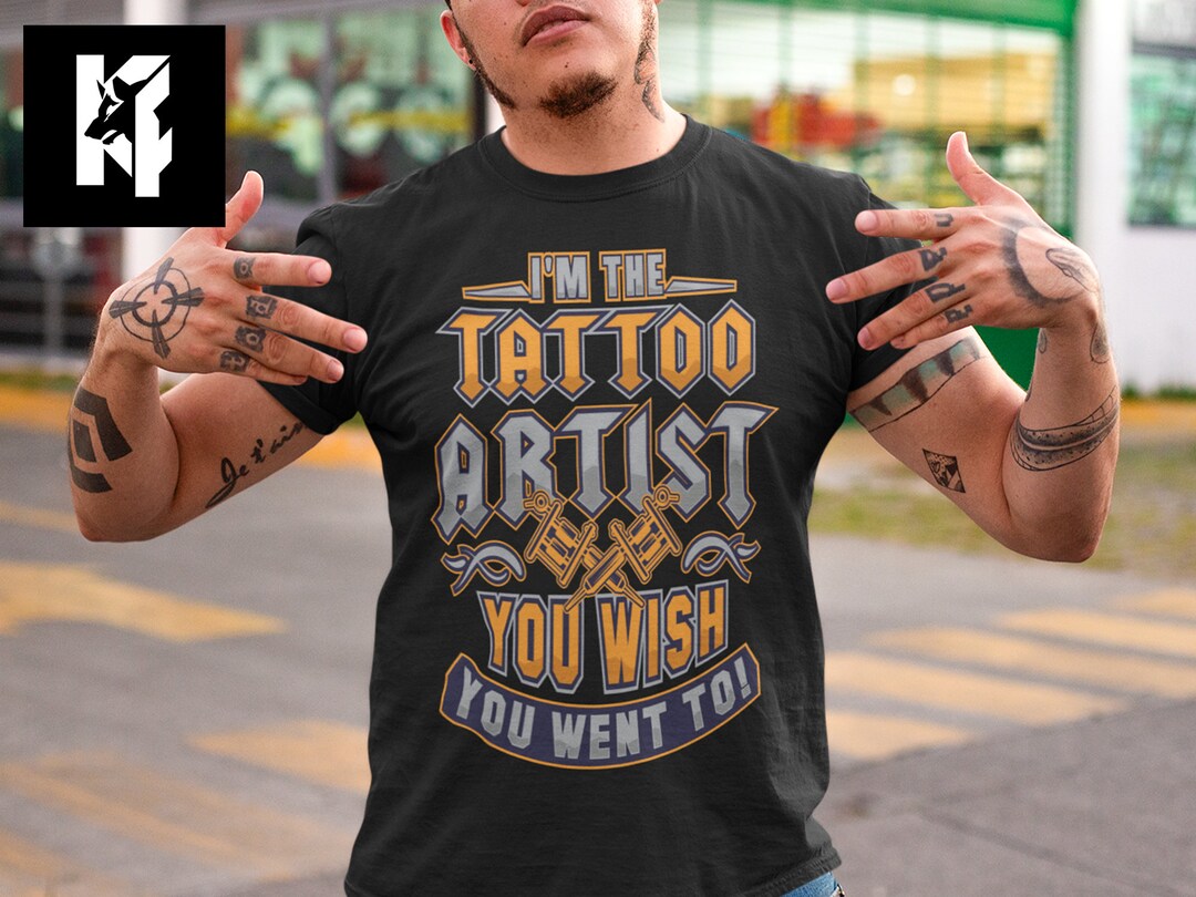 Tattoo Artist Gift T-shirt, I'm the Tattoo Artist You Wish You Went To ...