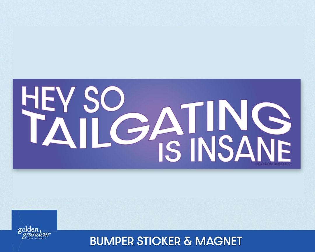 Hey so Tailgating is Insane Bumper Sticker Magnet / Gen Z Unhinged Meme ...