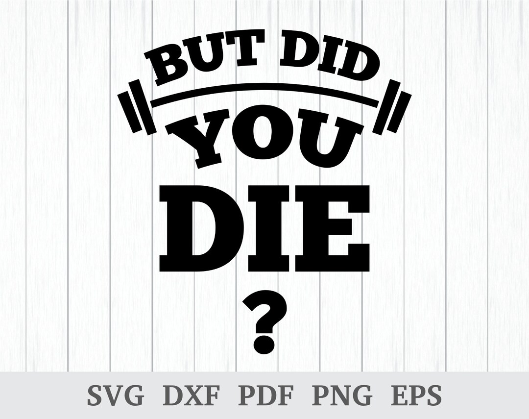 Did You Die Svg, Gym Shirt Svg, Fitness Svg, Workout Svg, Funny Quote ...