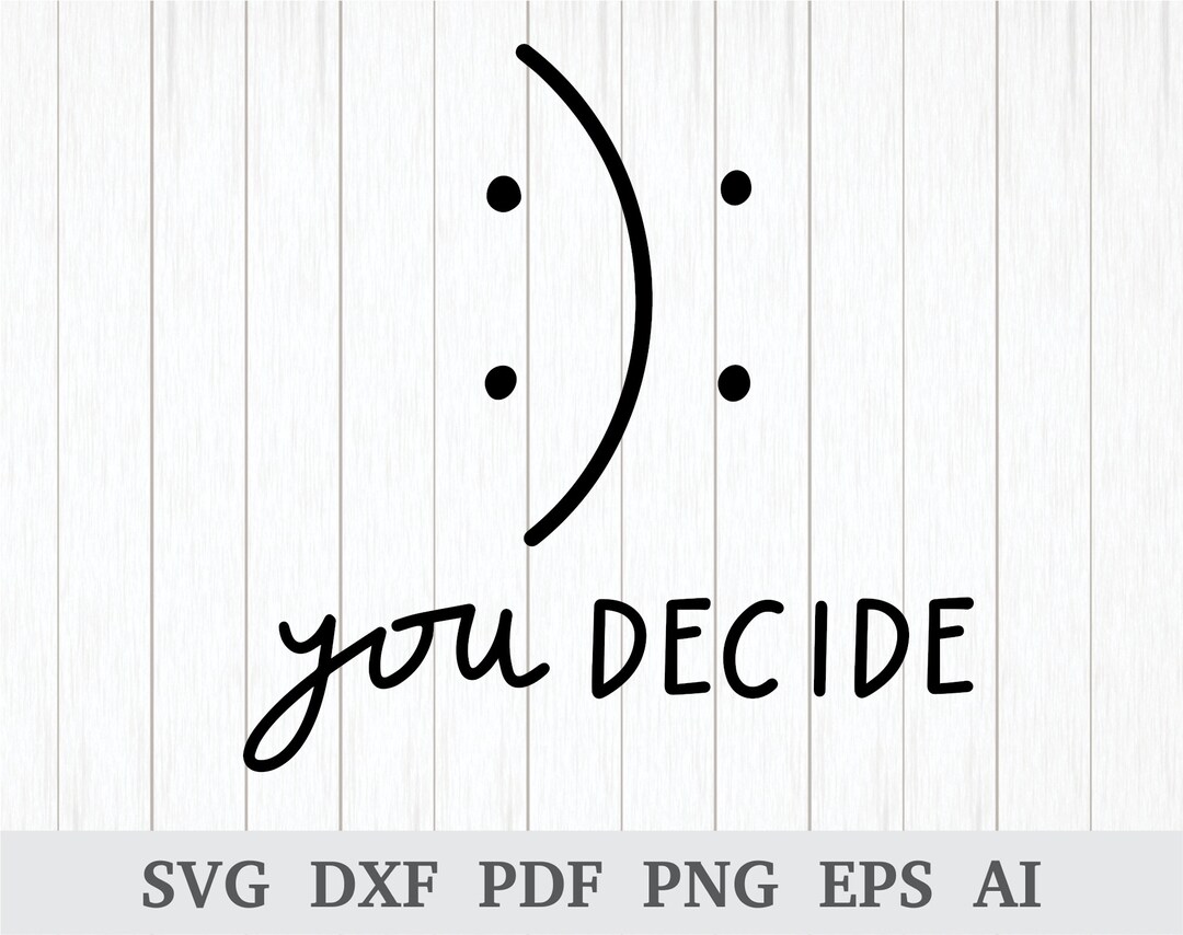You Decide Svg, Emotions Svg, Happy or Sad You Decide Svg, Funny Tshirt ...