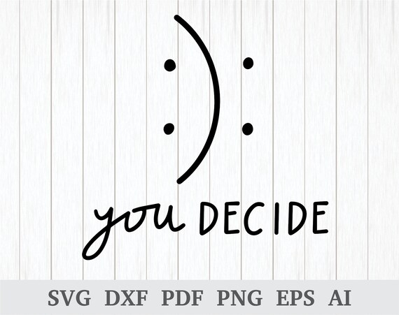 You Decide Svg Emotions Svg Happy or Sad You Decide Svg - Etsy