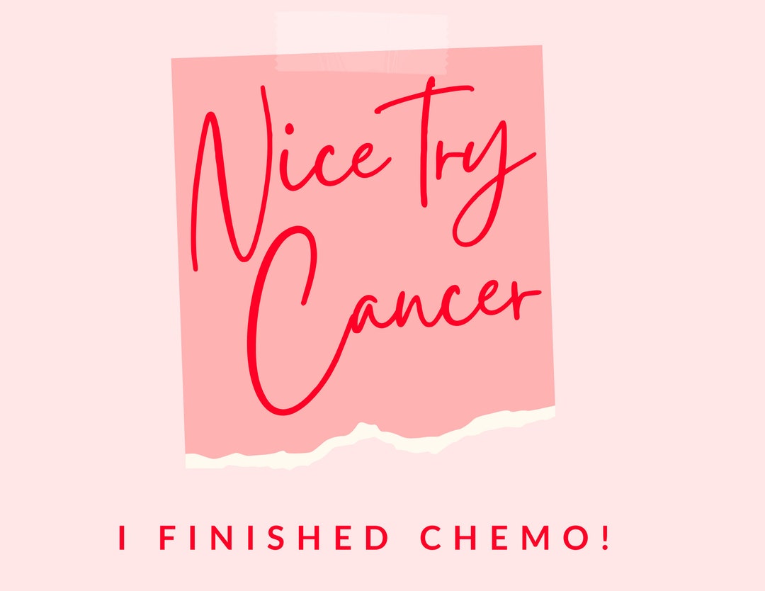 Nice Try Cancer I Finished Chemo Printable Last Day of Chemo Sign - Etsy