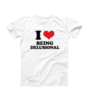 I Love Being Delusional Shirt, I Heart Being Delusional T-shirt Design ...