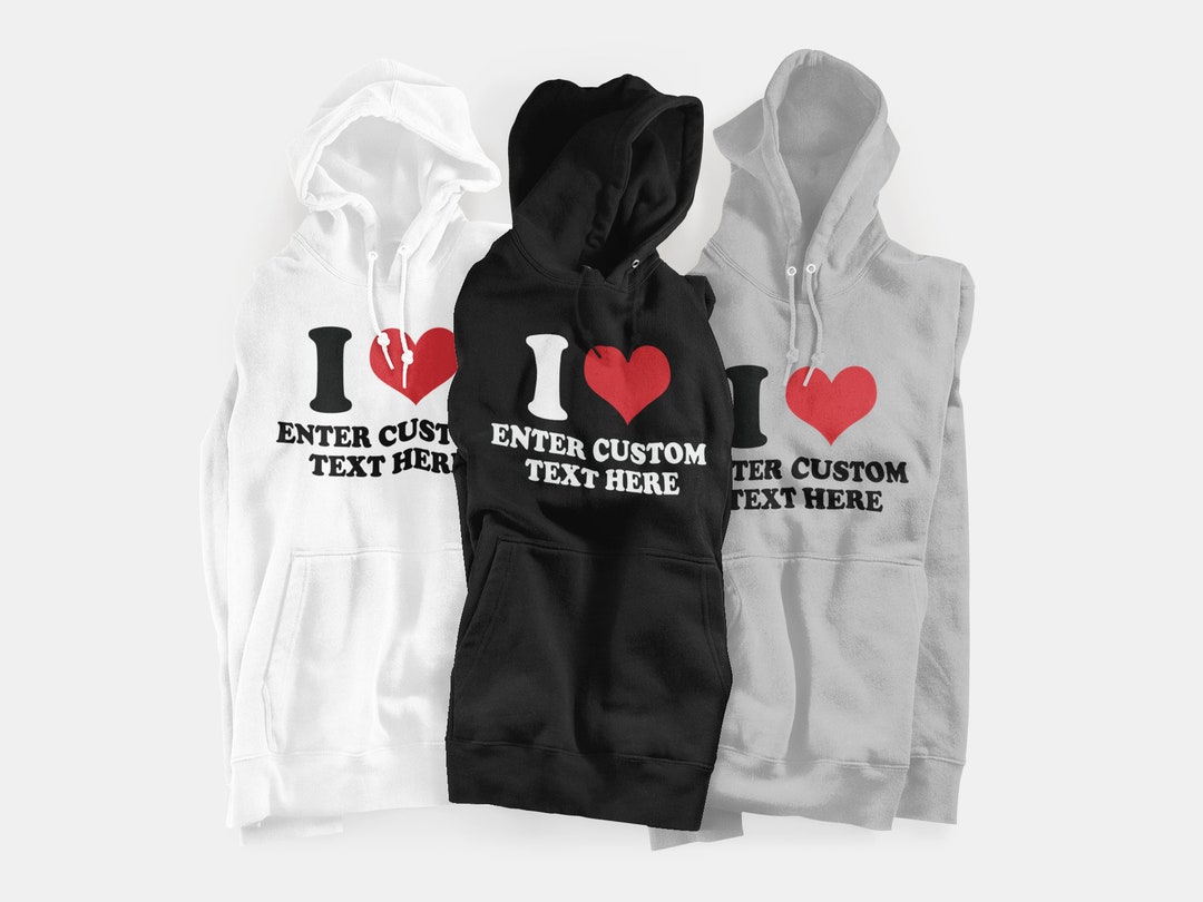 I Love Custom Hoodie, I Heart Custom, Custom Hoodies, Custom Text ...