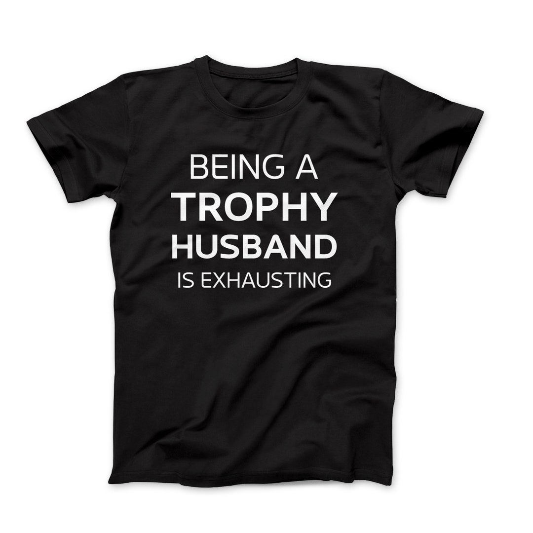 Trophy Husband T-shirt - Funny Marriage Tee - Sarcastic Husband Shirt ...