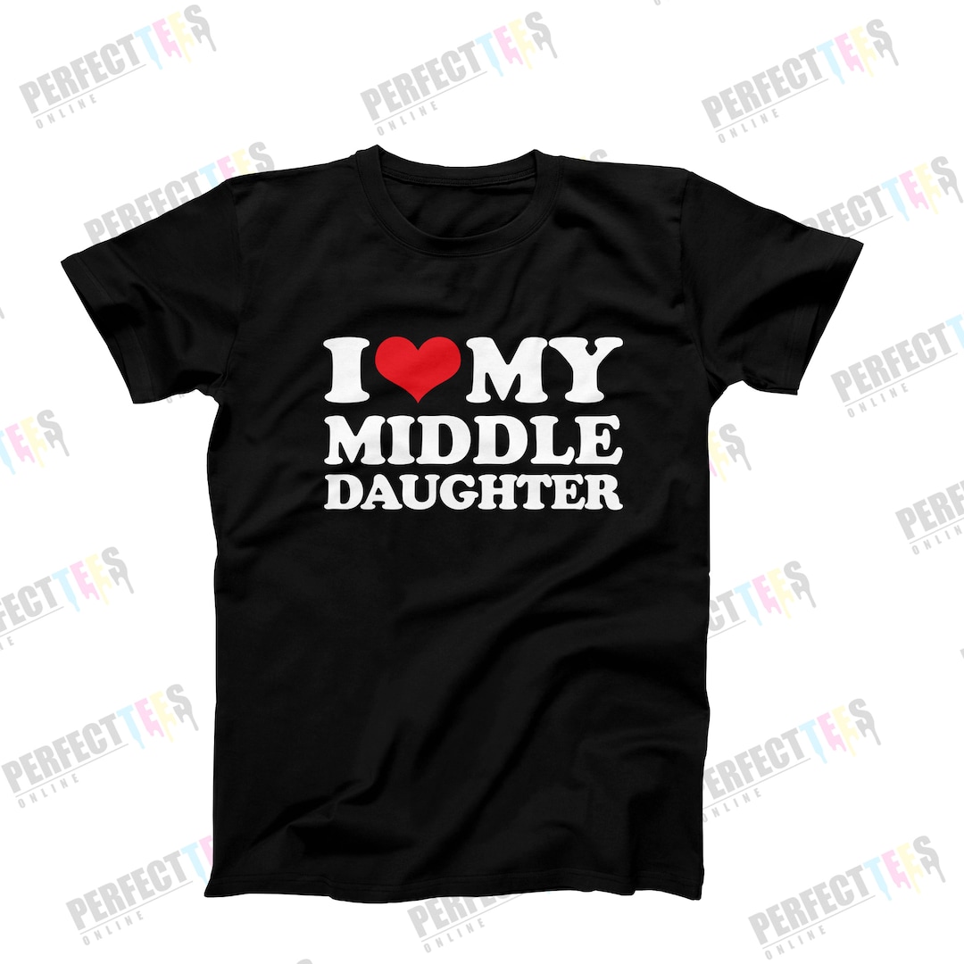 I Love My Middle Daughter T-shirt: Funny Parent Gift - Etsy