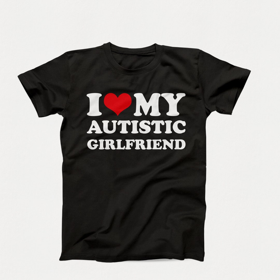 I Love My Autistic Girlfriend, Matching Couples Shirt, Birthday Gift, I ...