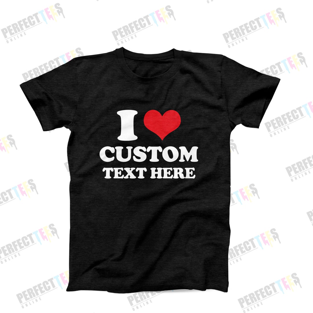 I Heart Custom Text Shirt, Customized I Heart Tee, I Heart Custom ...