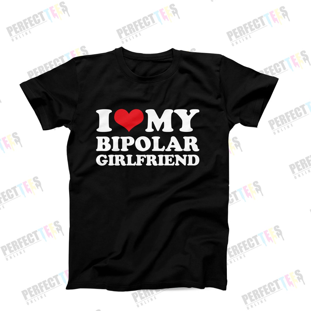 I Love My Bipolar Girlfriend T-shirt: Funny Relationship Tee - Etsy
