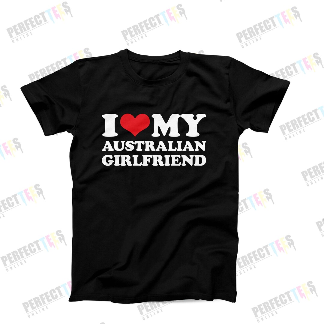 I Love My Australian Girlfriend Shirt, Funny Boyfriend T-shirt ...