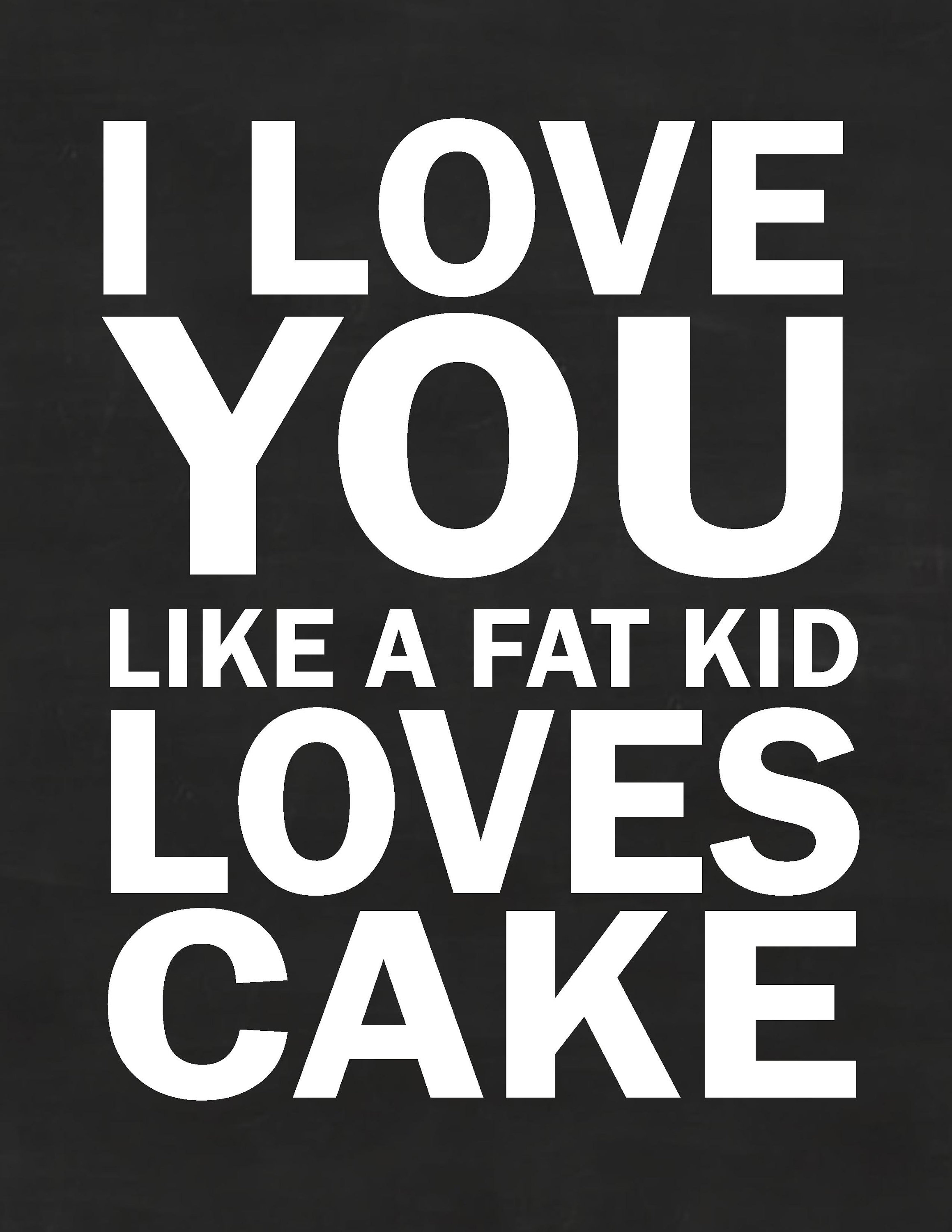 I Love You Like A Fat Kid Loves Cake Matilda