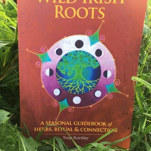 Wild Irish Roots: A Seasonal Guidebook of Herbs, Ritual and Connection ...